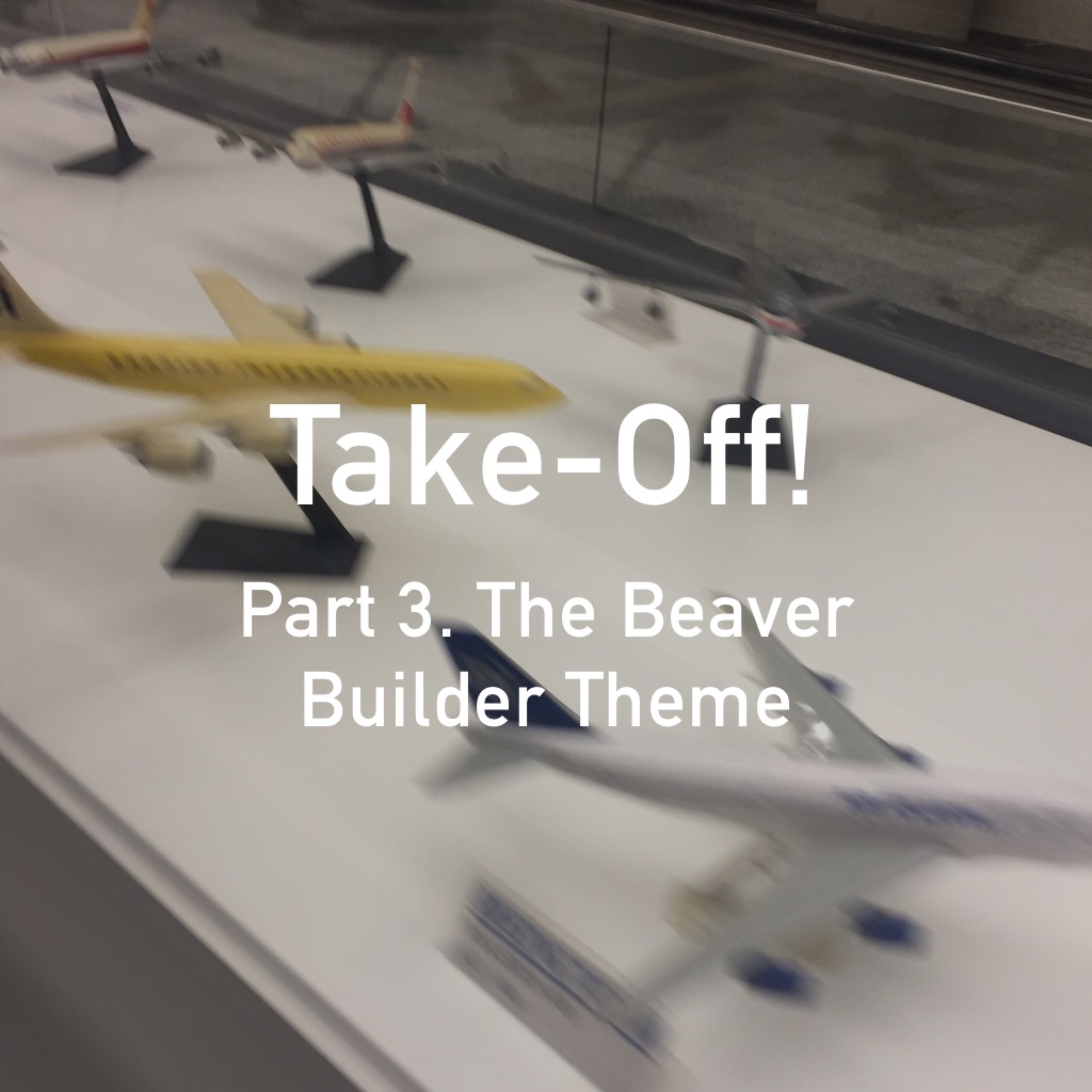 TAKE OFF! Part 3: Beaver Builder Theme – Beaver Brains